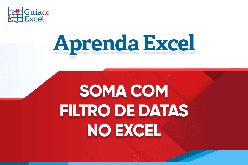 Soma com Filtro de Datas no Excel - Guia do Excel
